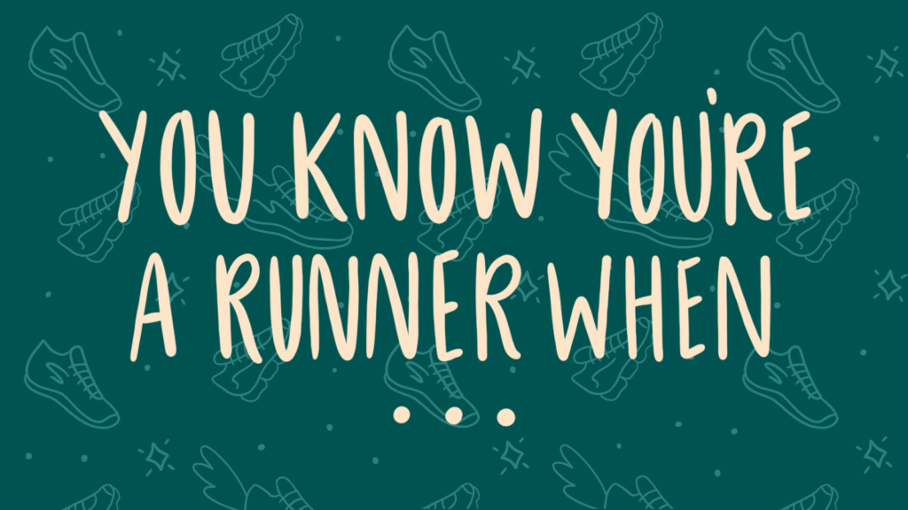 You Know You're a Runner When... - RUN | Powered by Outside